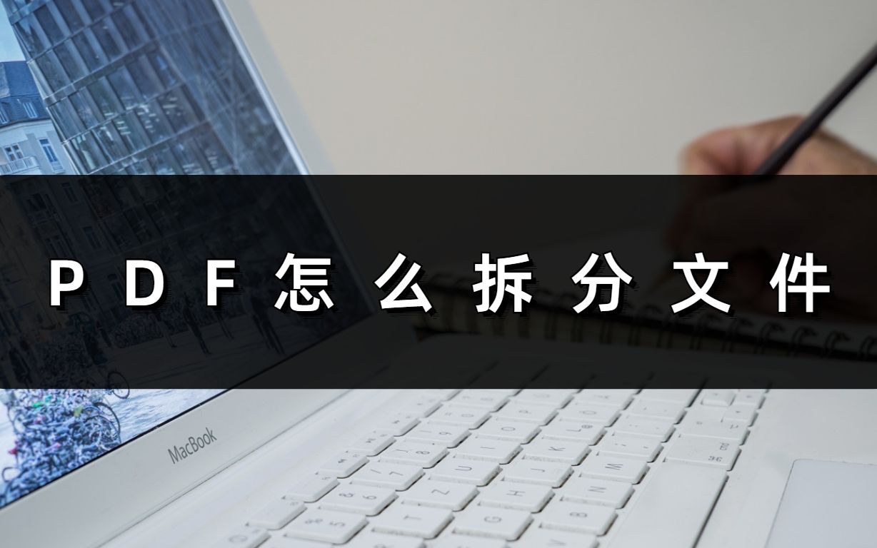 PDF怎么拆分文件?技巧分享快来看