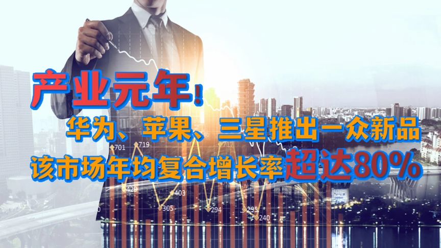 华为、苹果、三星推出一众新品,该市场年均复合增长率超达80%