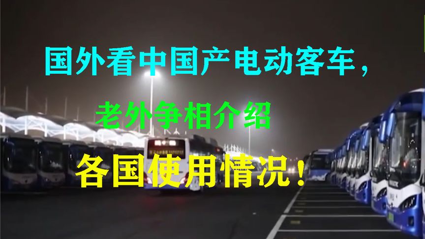 国外看中国产电动客车,老外争相介绍各国使用情况!