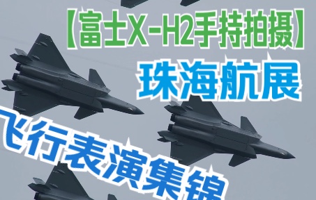 第十四届珠海航展飞行表演集锦(富士X-H2手持拍摄)