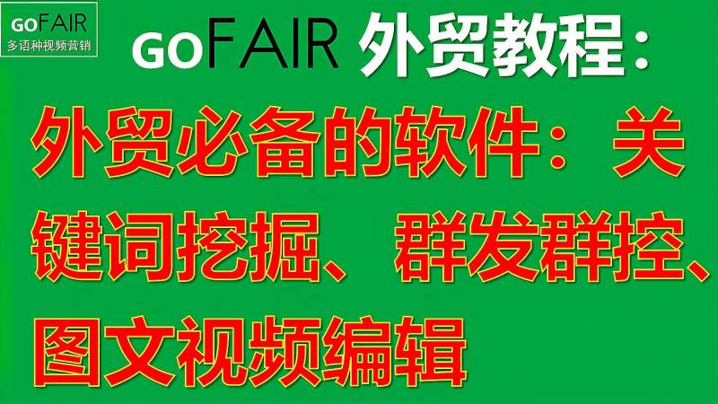 外贸必备的软件:关键词挖掘、群发群控、图文视频编辑