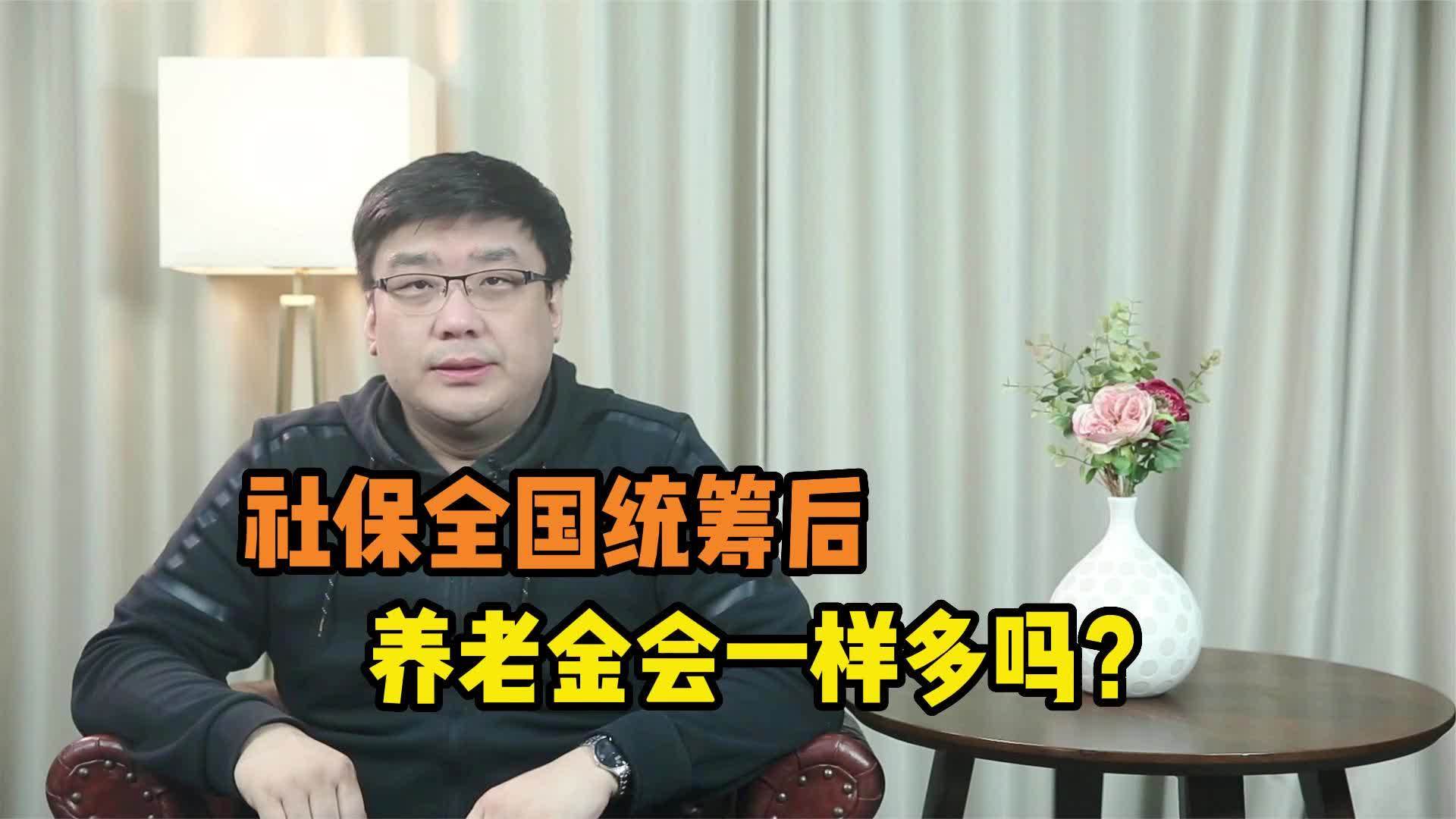 社保全国统筹后,到手的养老金会一样多吗