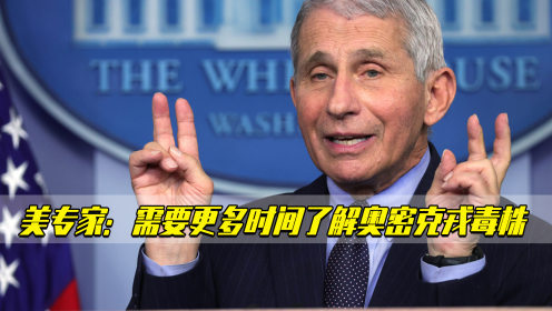 难说比德尔塔更厉害!美专家:奥密克戎毒株依然充满未知