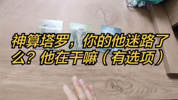 神算塔罗,你的他迷路了么?他在干嘛(有选项)