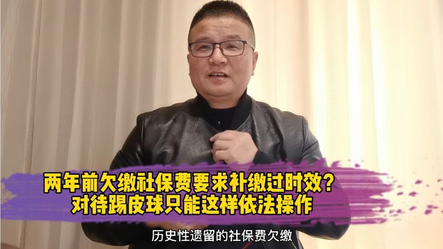 两年前的欠缴社保费要求补缴过时效?对待踢皮球只能这样依法操作