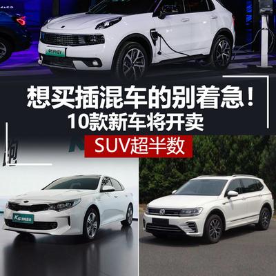 【10款新车蓄势待发!想买插混车的千万别急】2018年下半年将至少有...