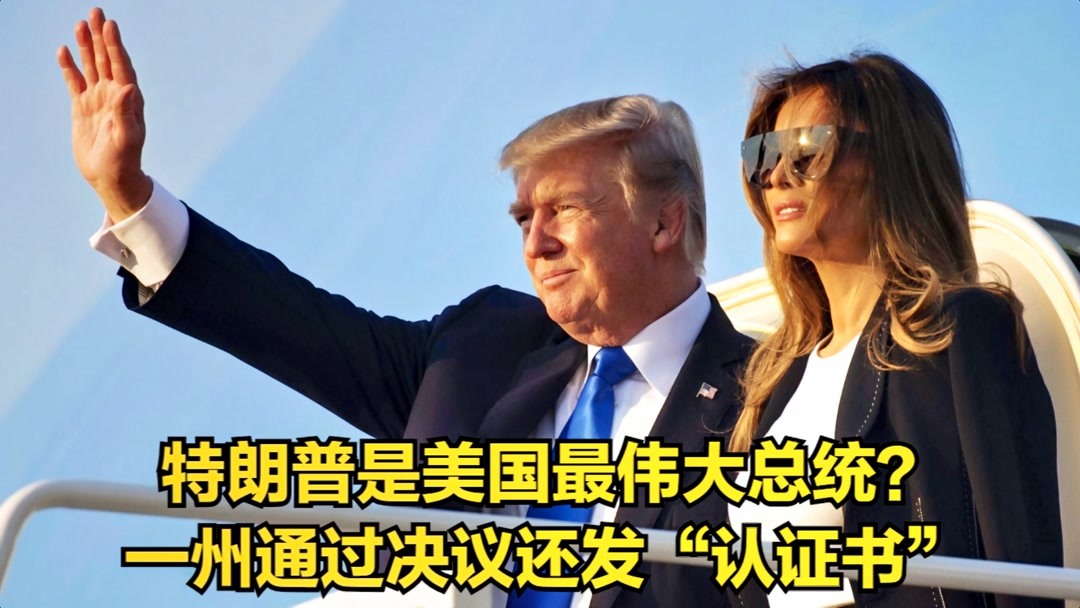特朗普是美国最伟大总统?一共和党州通过决议,还发了“认证书”