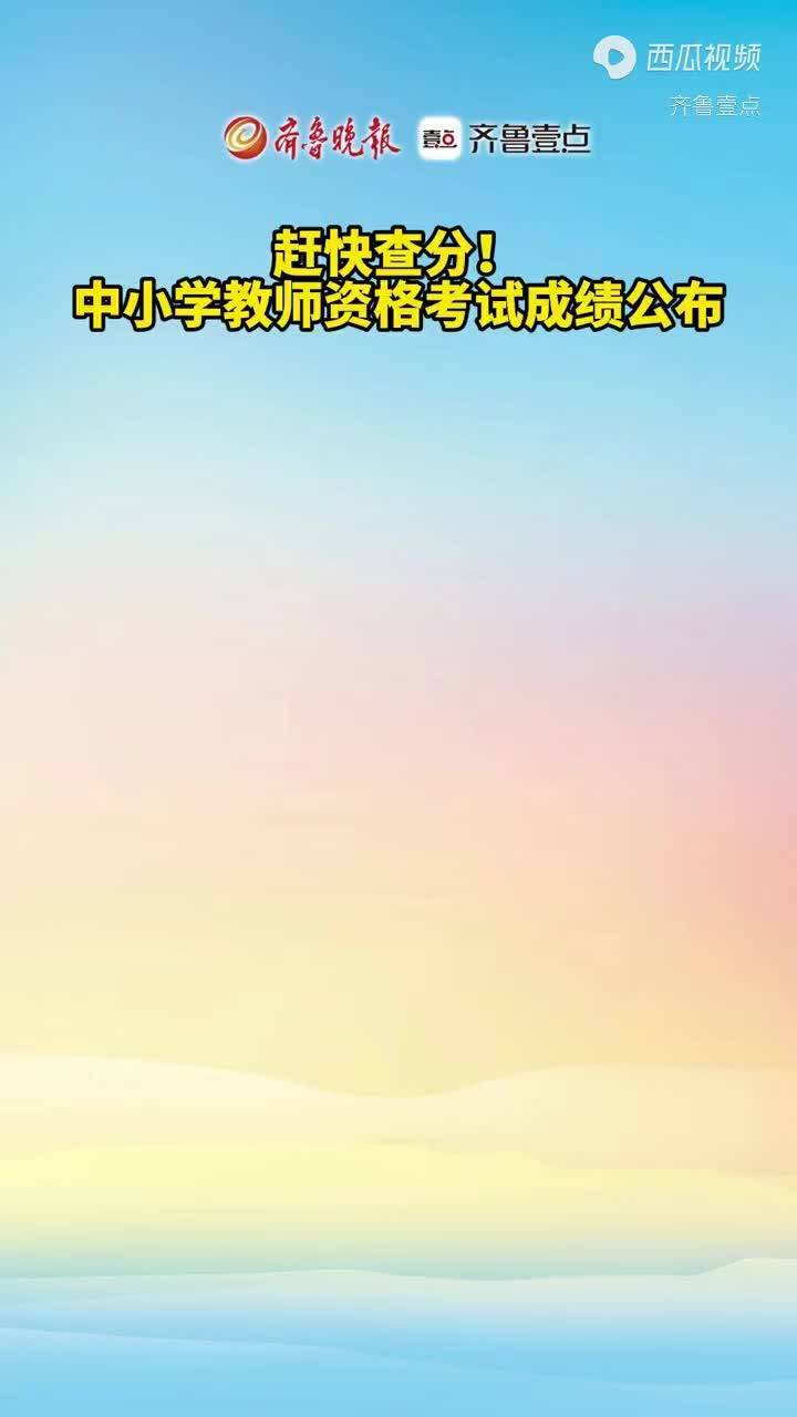 果然视频∣赶快查分!中小学教师资格考试(笔试)成绩公布