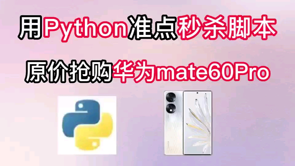 [Python脚本]亲测有效!成功率99%的华为mate60Pro准点秒杀脚本来啦...