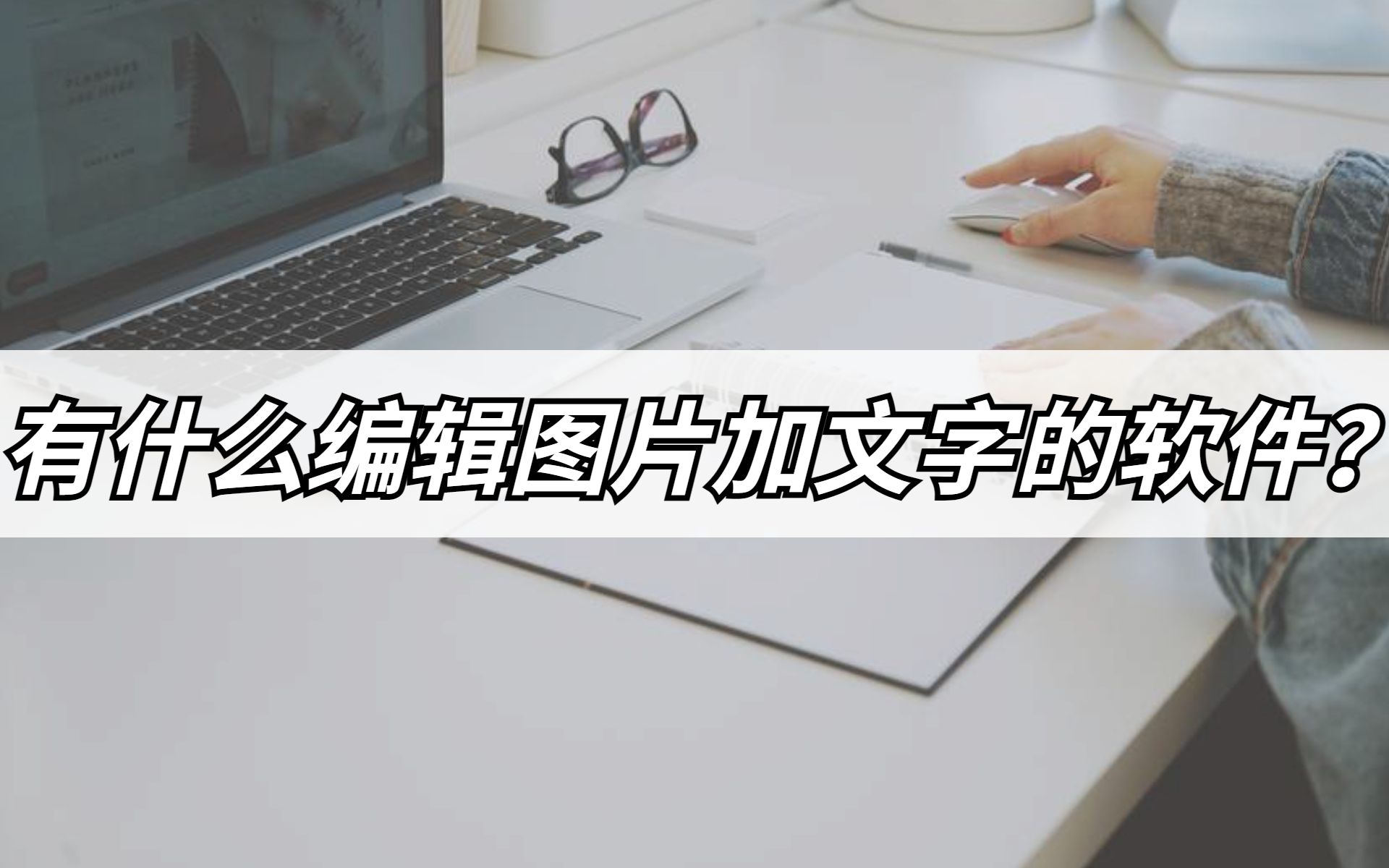 有什么编辑图片加文字的软件?这3款可以添加文字
