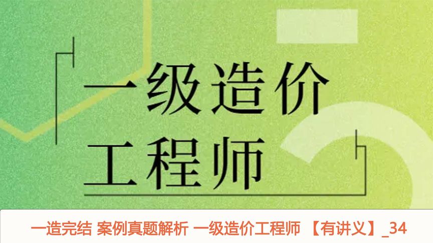 一造完结 案例真题解析 一级造价工程师 【有讲义】_34【转载】