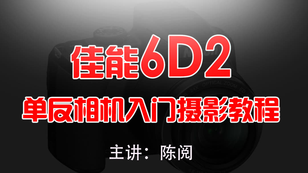 佳能6D2单反相机入门摄影教程_摄影教程_拍照技巧_摄影技巧_陈阅