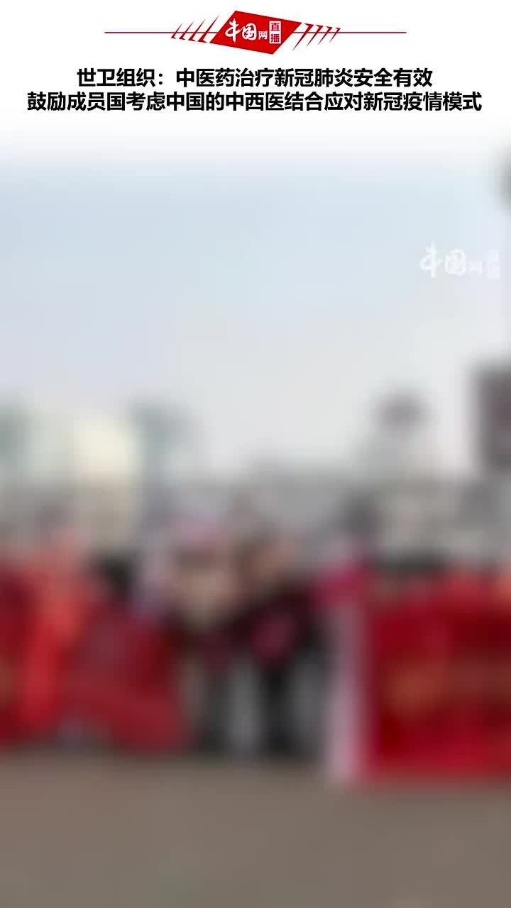 世卫组织:中医药治疗新冠肺炎安全有效,鼓励成员国考虑中国的中西医...