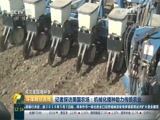 [环球财经连线]关注美国播种季 记者探访美国农场:机械化播种助力传统...