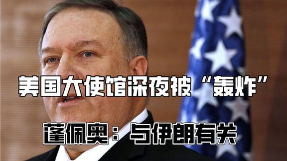 贼喊捉贼?美国大使馆深夜被“轰炸”,蓬佩奥:与伊朗有关