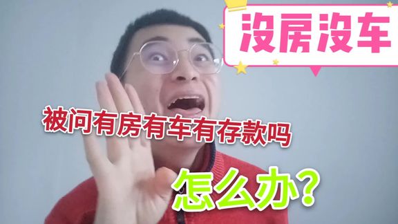 l被问有房有车有存款吗?怎么办?这小哥的回答服了!