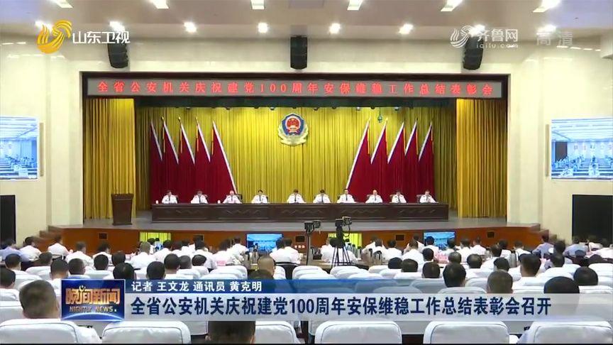 山东:全省公安机关庆祝建党100周年安保维稳工作总结表彰会召开