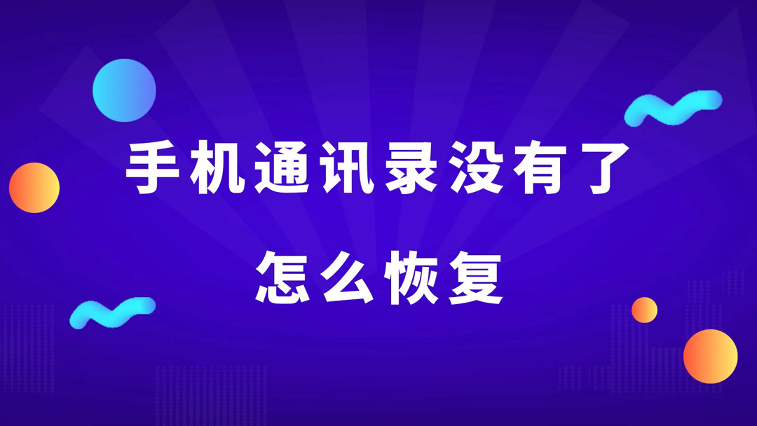 手机通讯录没有了怎么恢复?老司机教你专业技巧