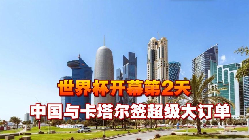 世界杯开幕第2天,中国与卡塔尔签超级大订单,迅速...
