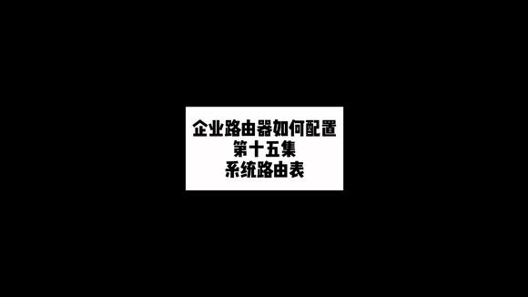 企业路由器如何配置(第十五集)系统路由表