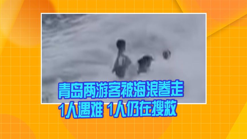 青岛两游客被海浪卷走 1人遇难 1人仍在搜救