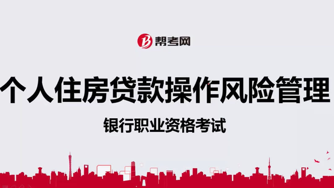 个人住房贷款操作风险管理,帮考网个人贷款(中级)精讲