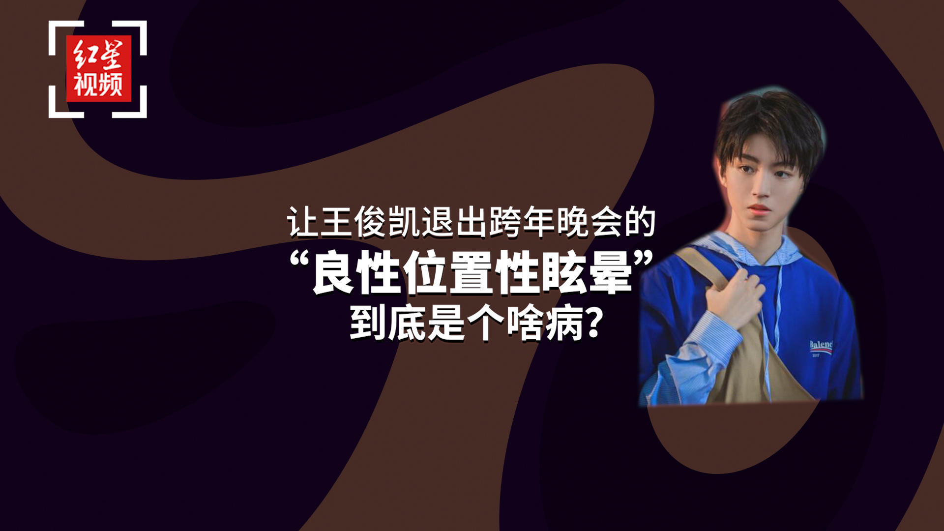 让王俊凯退出跨年晚会的"良性位置性眩晕" 到底是个啥病?