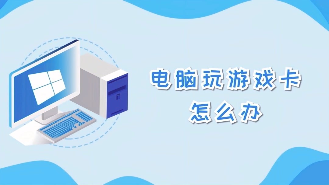 电脑玩游戏卡怎么办?别慌,一个步骤轻松解决