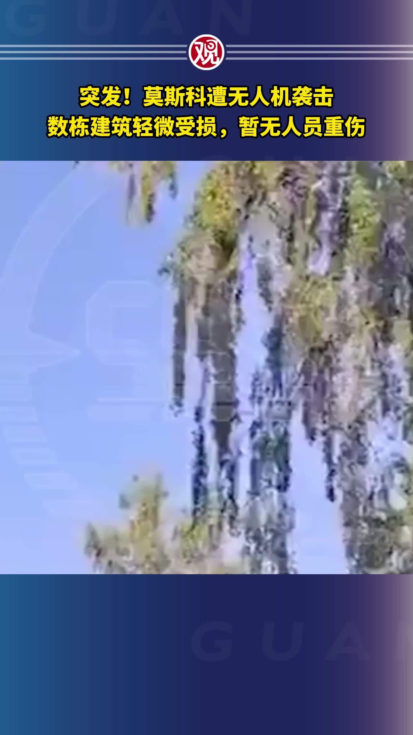 突发!莫斯科遭无人机袭击,数栋建筑轻微受损,暂无人员重伤