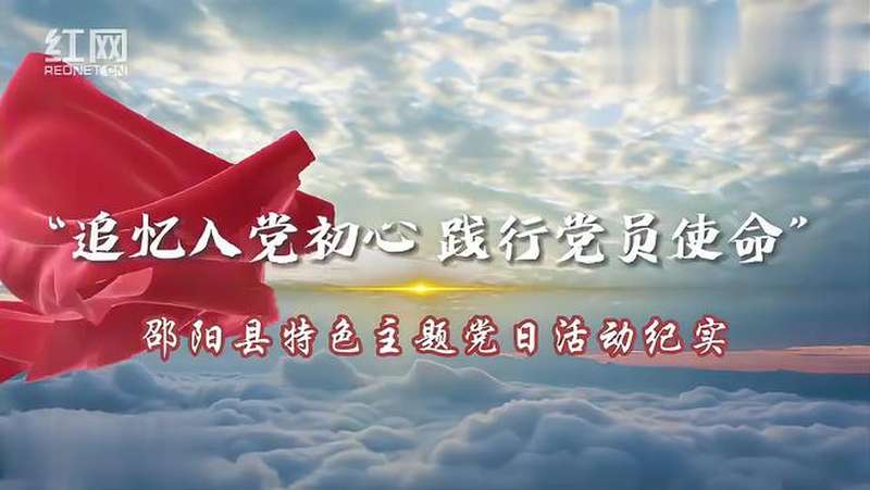 “追忆入党初心践行党员使命”——邵阳县特色主题党日活动纪实