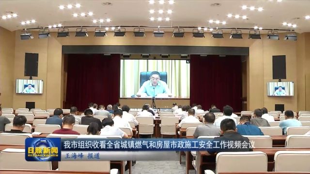 我市组织收看全省城镇燃气和房屋市政施工安全工作视频会议