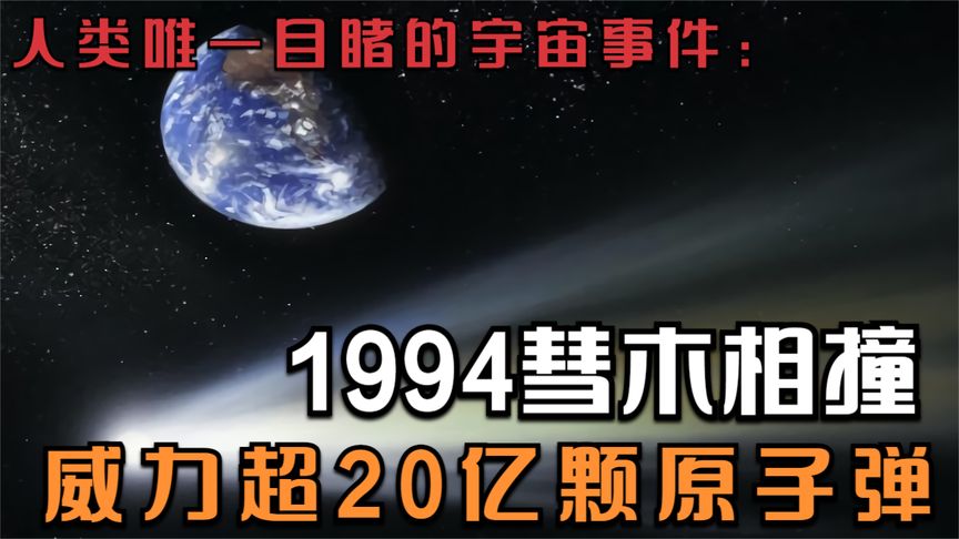 人类唯一目睹的宇宙事件:1994彗木相撞,威力超20亿颗原子弹