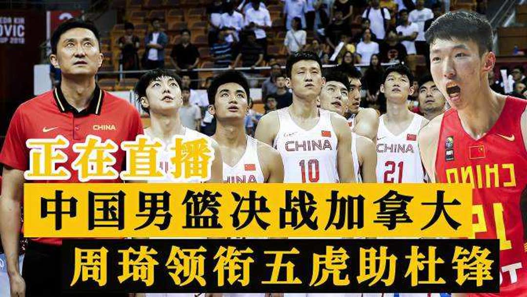 正在直播!中国男篮决战加拿大,周琦领衔五虎助杜锋开门红