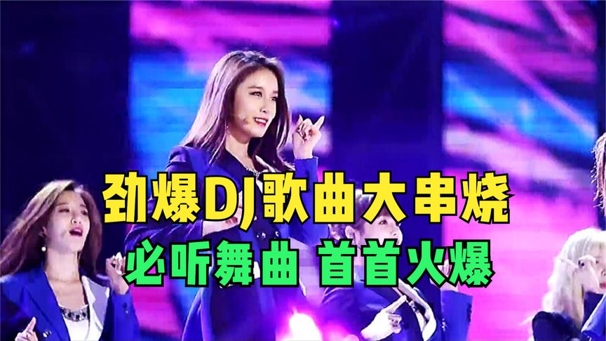 劲爆DJ歌曲大串烧,必听舞曲,每一首都火爆全网,你听过几曲呢?