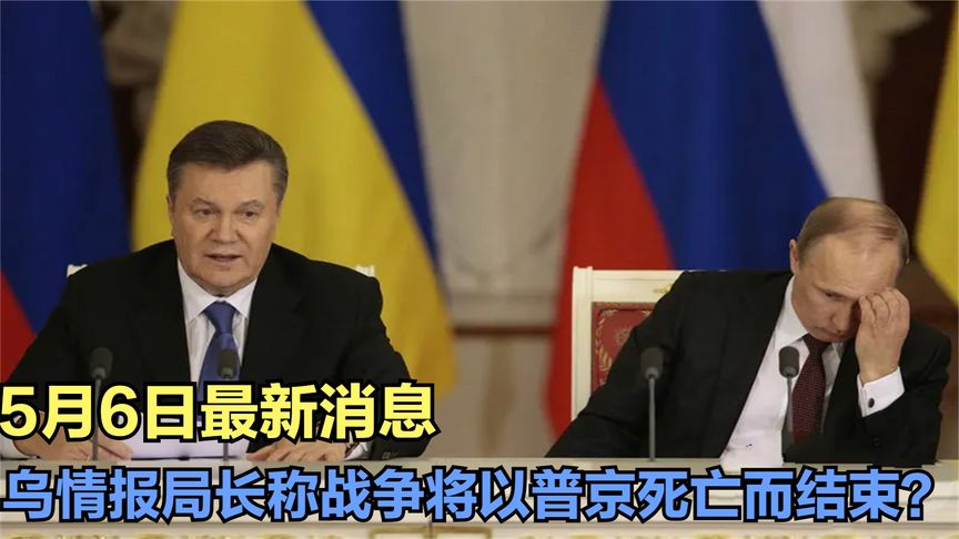 5月6日最新消息,乌情报局长称战争将以普京死亡而结束?
