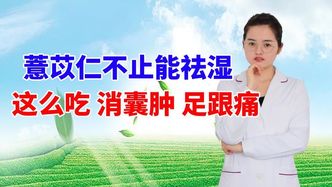 别以为薏苡仁只能祛湿,有囊肿、脚气、足跟痛问题的看一看