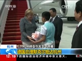 [新闻30分]G20杭州峰会今天下午开幕 杭州:德国总理默克尔抵达杭州