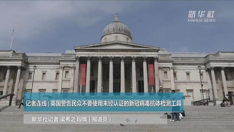 记者连线|英国警告民众不要使用未经认证的新冠病毒抗体检测工具