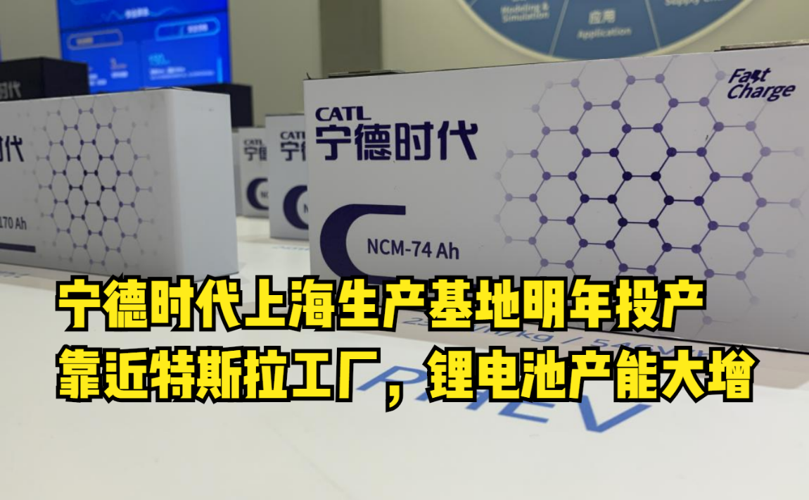 宁德时代上海生产基地明年投产,靠近特斯拉工厂,锂电池产能大增