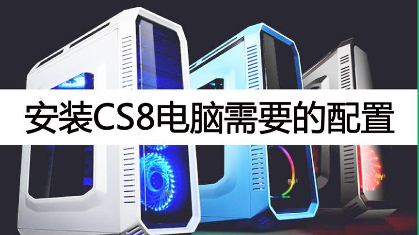 4分钟告诉你:安装cs8视频剪辑软件,至少需要什么样配置的电脑?
