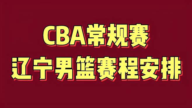 CBA常规赛辽宁男篮赛程安排,值得关注
