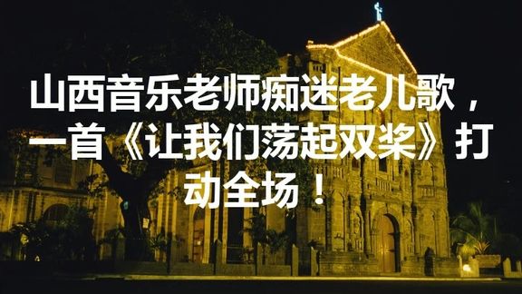 山西音乐老师痴迷老儿歌,一首《让我们荡起双桨》打动全场!