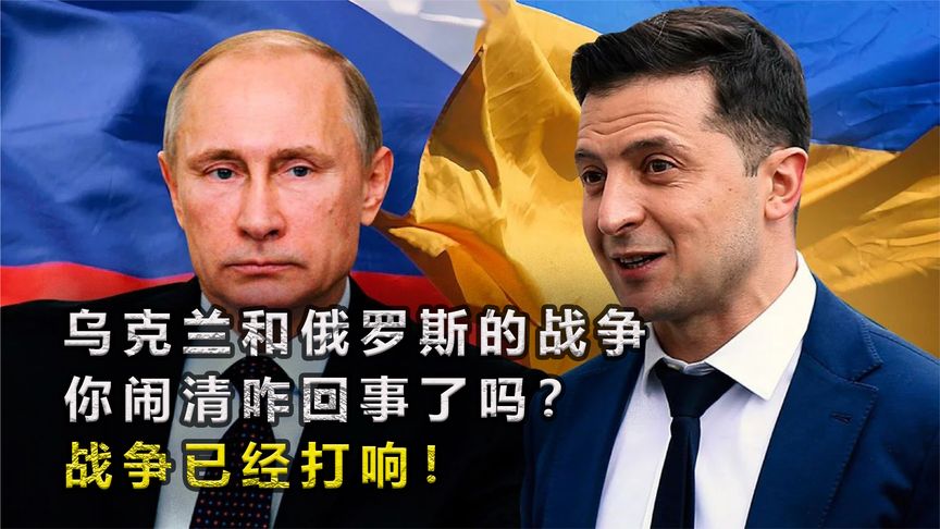 乌克兰和俄罗斯的战争,你闹清咋回事了吗?战争已经打响!