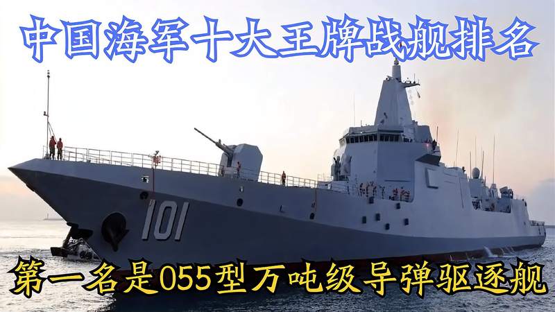 中国海军十大王牌战舰排名:第一名是055型,万吨级导弹驱逐舰