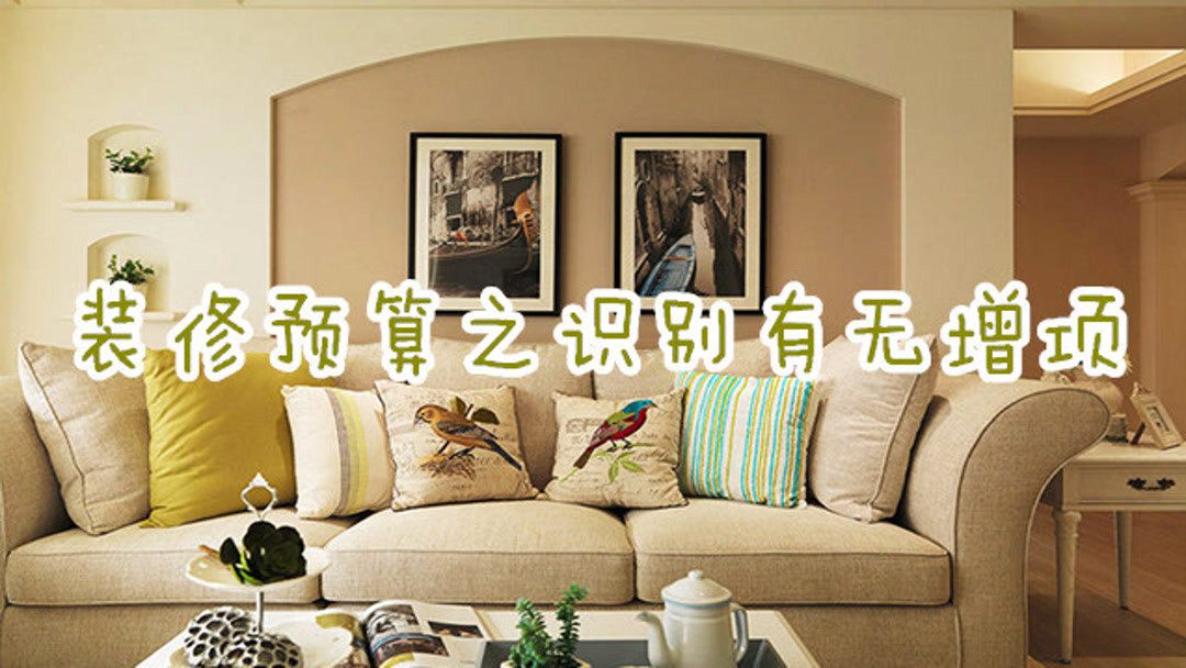 装修预算怕被坑?一分钟教你识别有无增加项目