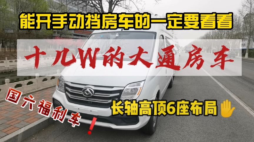 喜欢手动挡房车的一定点进来,十几w入手国六大通6座房车,行天下