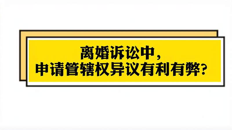 离婚律师王幼柏团队:离婚纠纷中,如何申请管辖权异议?有利有弊