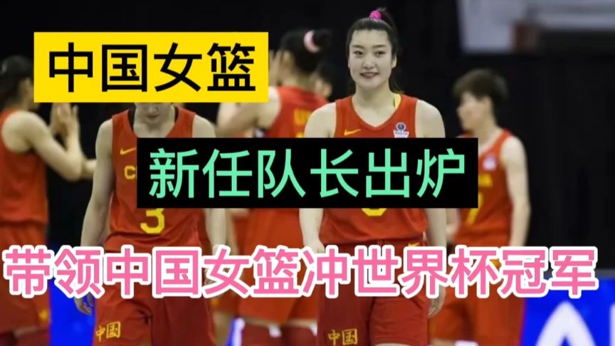 中国女篮新任队长出炉,带领中国女篮冲刺世界杯冠军,李月汝落选