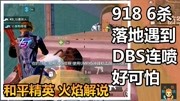 和平精英 火焰解说 918 6杀落地遇到DBS连喷 好可怕