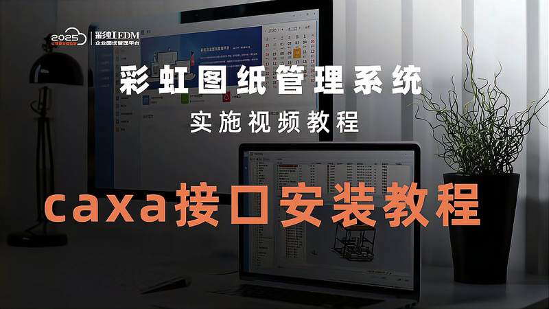 彩虹图纸管理系统实施-caxa接口安装教程 专注工业设计